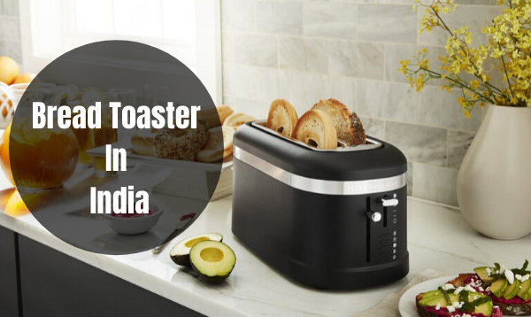 Bread Toaster Price In India For Delicious Bread Making